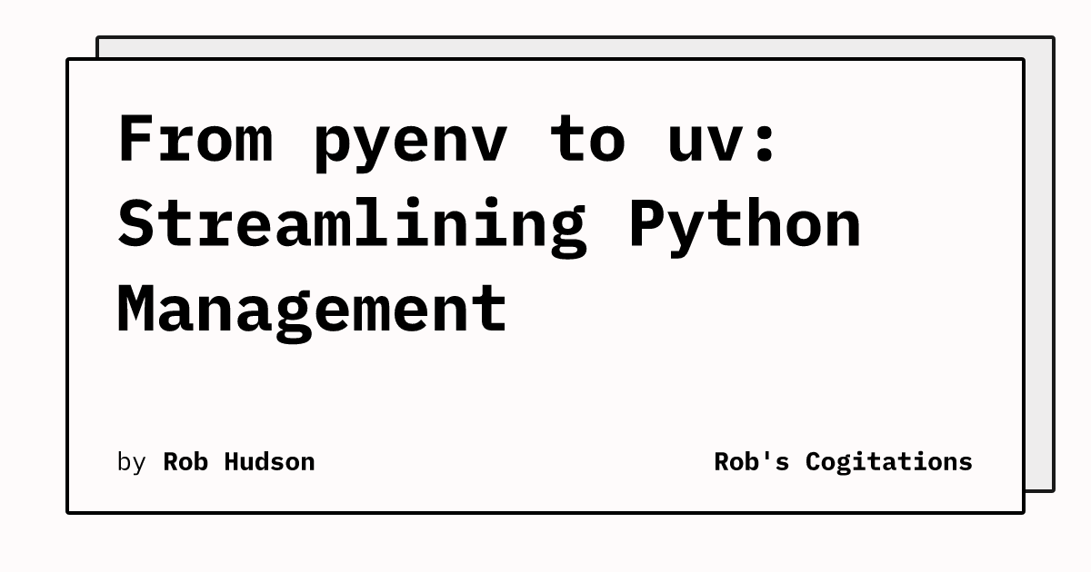 From pyenv to uv: Streamlining Python Management | Rob's Cogitations