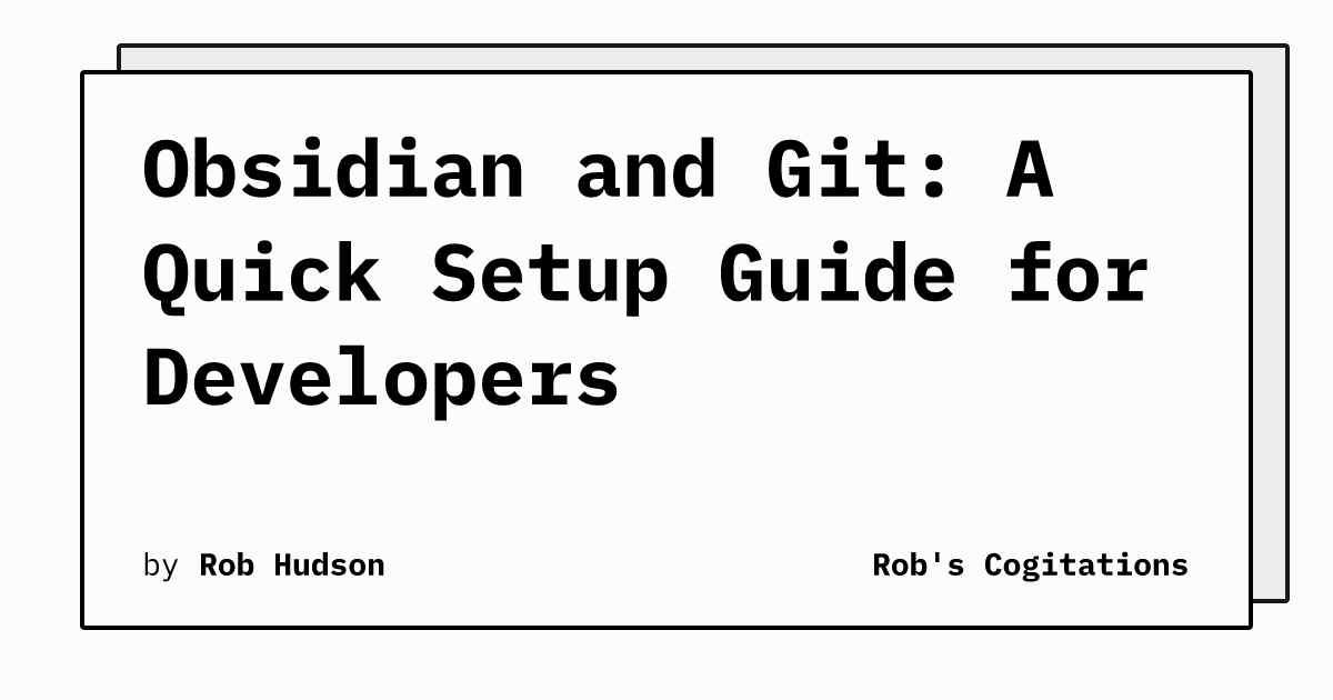 Obsidian and Git: A Quick Setup Guide for Developers | Rob's Cogitations